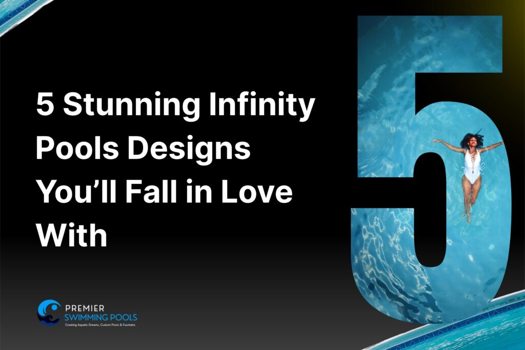 5 Stunning Infinity Pools Designs You’ll Fall in Love With - Premier ...